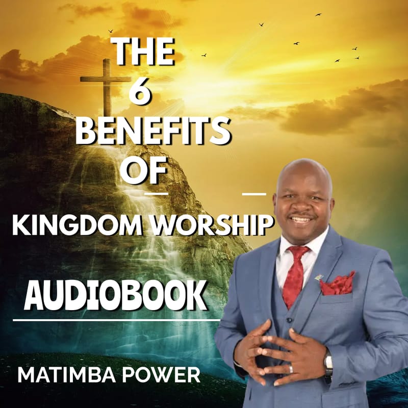 The 6 Benefits Of Kingdom Worship Audiobook - MATIMBAPOWER.COM