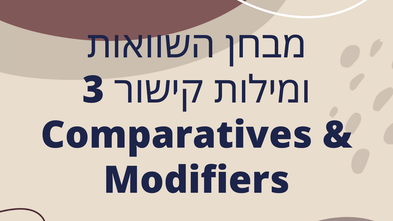 מבחן השוואות ומילות קישור 3 Comparatives & Modifiers