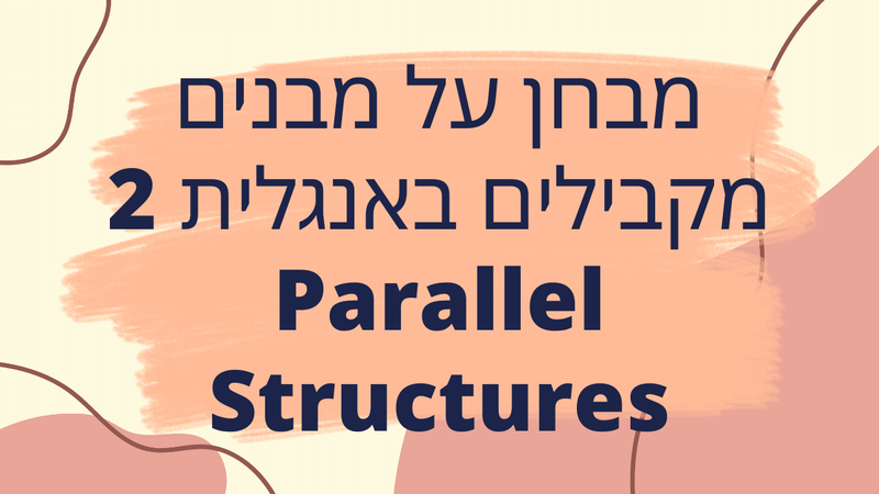 מבחן על מבנים מקבילים באנגלית 2 Parallel Structures